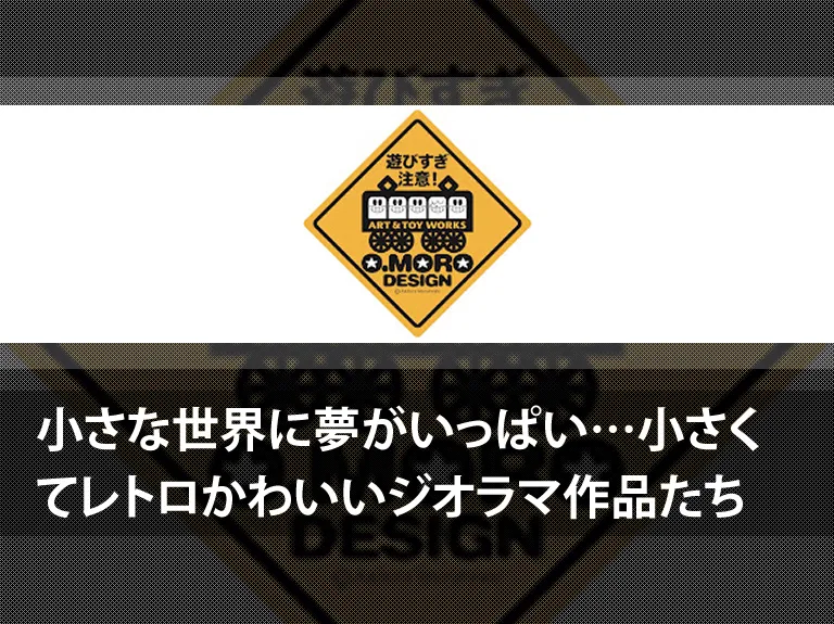 小さな世界に夢がいっぱい…小さくてレトロかわいいジオラマ作品たち「OMORO DESIGN」チャンネル詳細